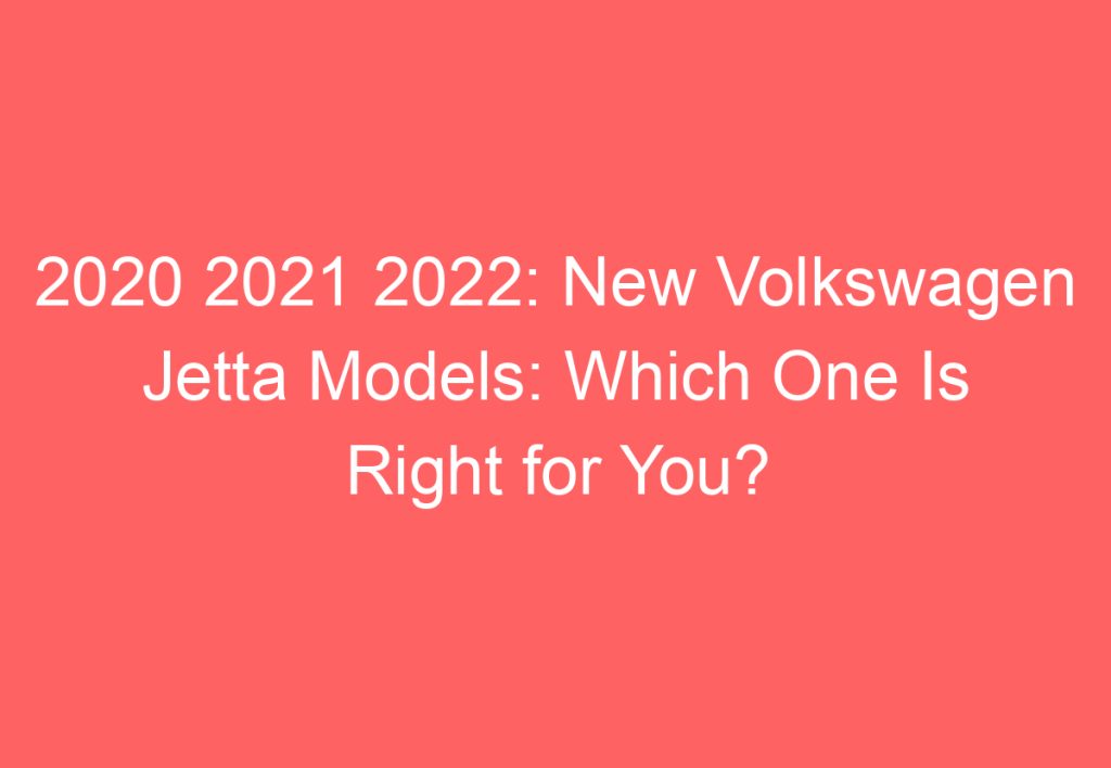 6 Different Volkswagen Jetta Models: Which One Is Right For You ...