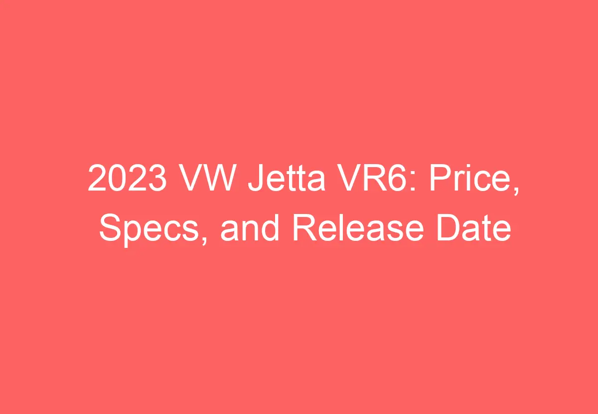 2023 VW Jetta VR6: Price, Specs, And Release Date - VolkswagenBuddy