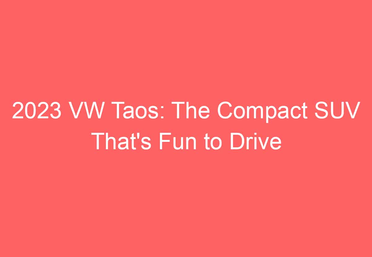 2023 VW Taos: The Compact SUV That's Fun To Drive - VolkswagenBuddy