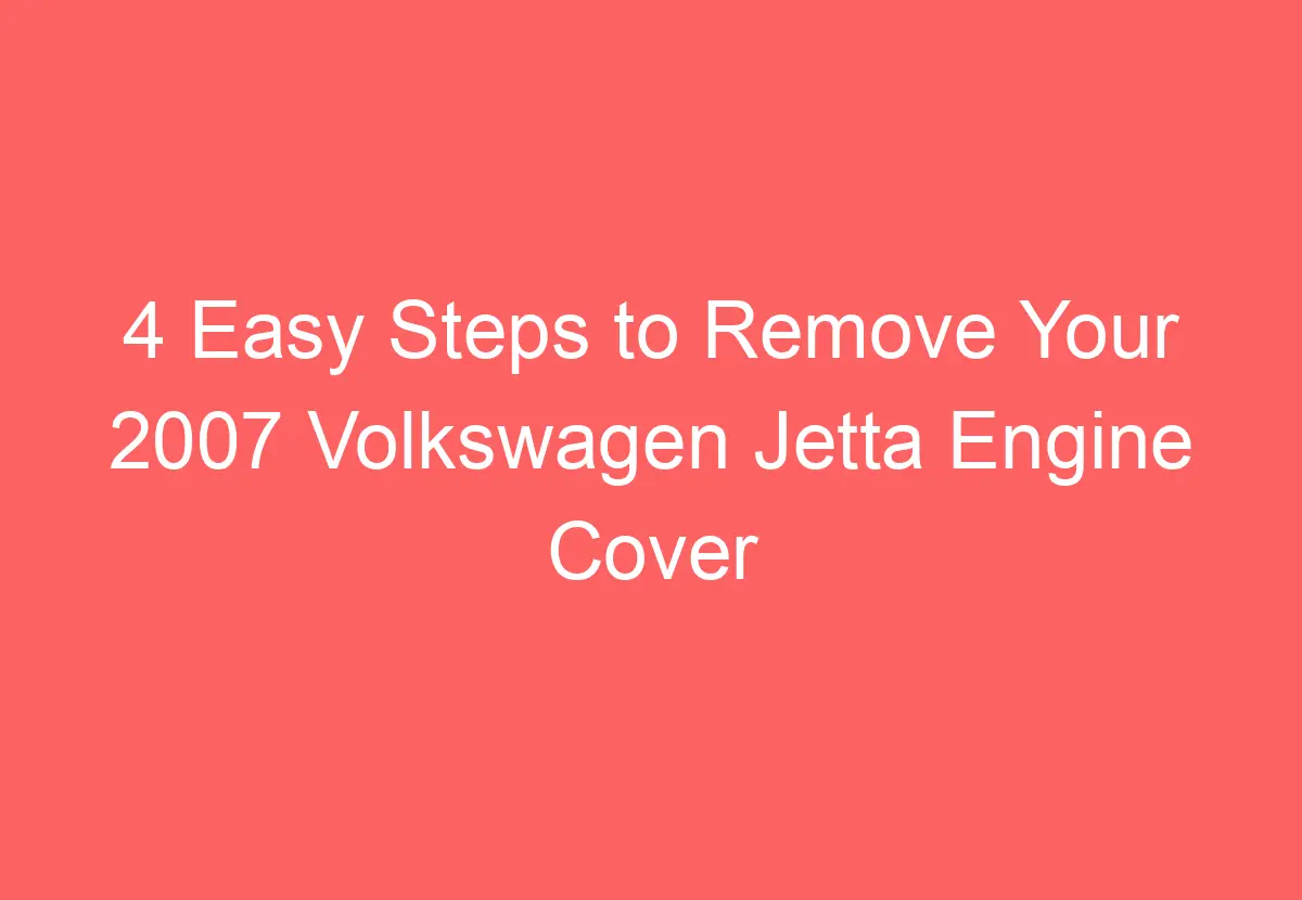 4 Easy Steps To Remove Your 2007 Volkswagen Jetta Engine Cover ...
