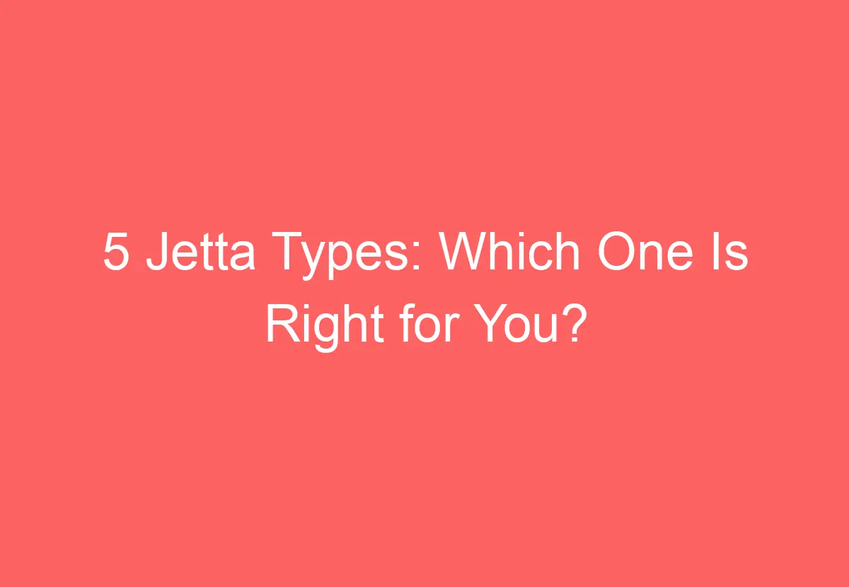 5 Jetta Types: Which One Is Right For You? - VolkswagenBuddy