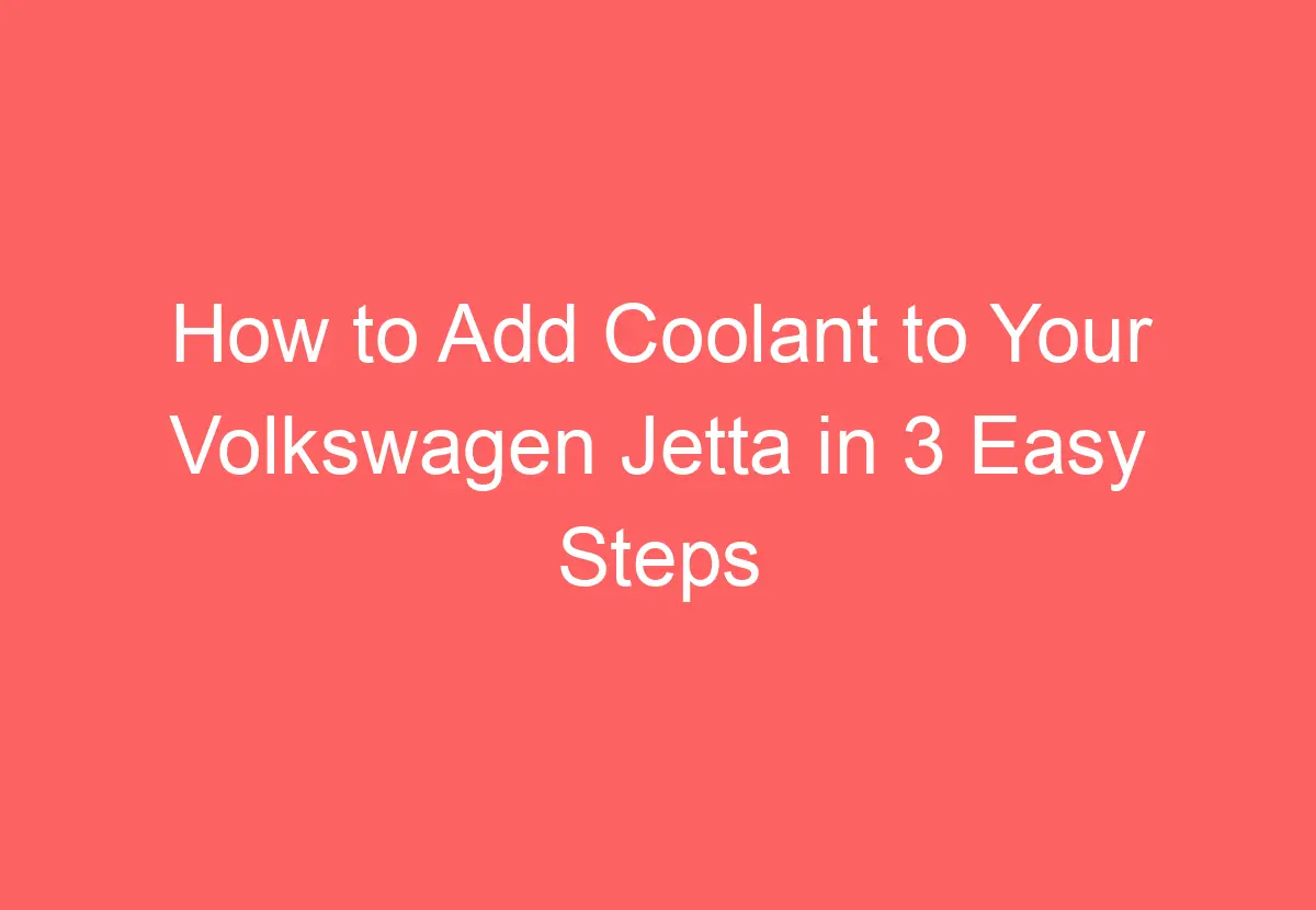 How To Add Coolant To Your Volkswagen Jetta In 3 Easy Steps ...